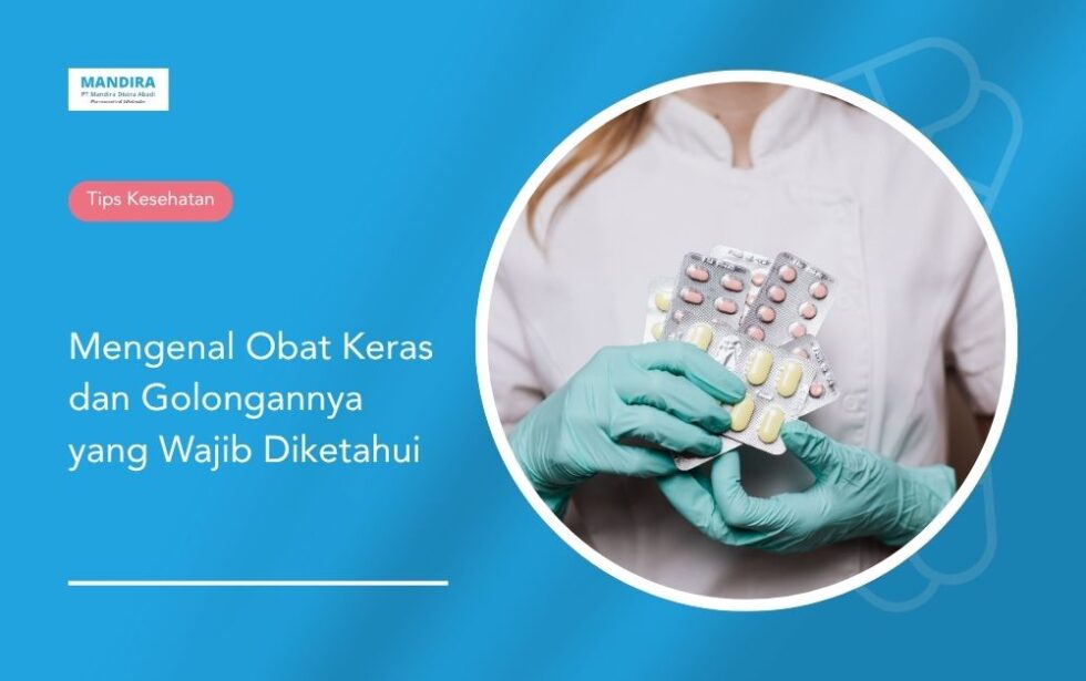 Mengenal Obat Keras dan Golongannya yang Wajib Diketahui | Mandira ...
