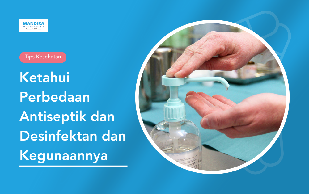 Ketahui Perbedaan Antiseptik dan Desinfektan dan Kegunaannya | Mandira ...